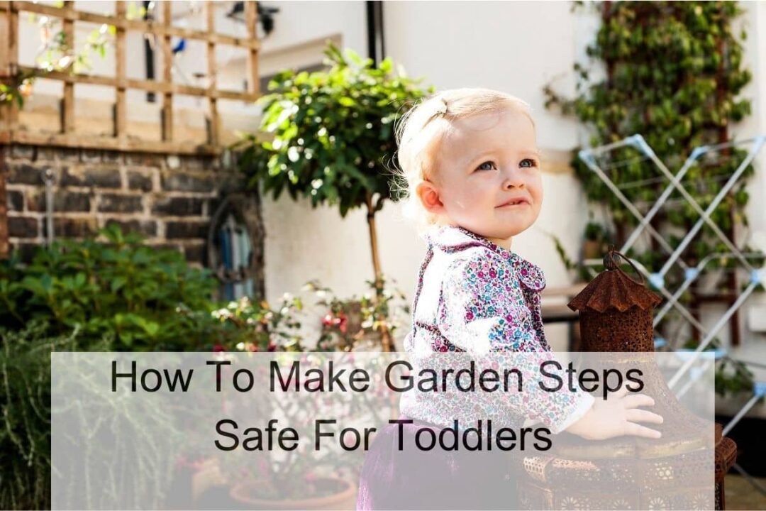 How Do You Make Garden Steps Safe For Toddlers? - KidsTurnCentral.com