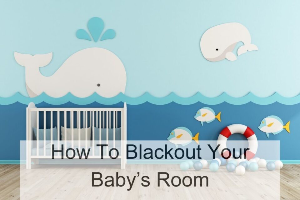How Do You Blackout Your Baby's Room? (The Right Way) - KidsTurnCentral.com