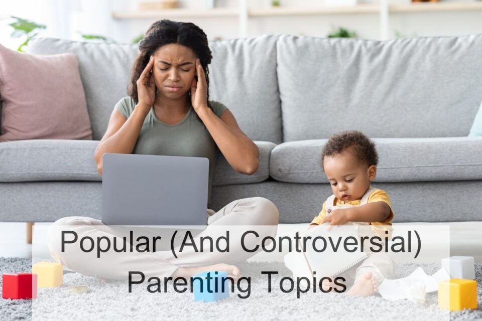 25 Popular (And Controversial) Parenting Topics - KidsTurnCentral.com