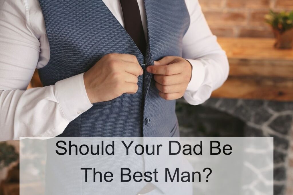 Can Your Dad Be The Best Man? (All You Need To Know) - KidsTurnCentral.com